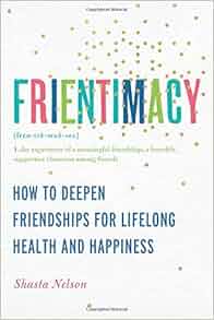 Frientimacy: How to Deepen Friendships for Lifelong Health and ...