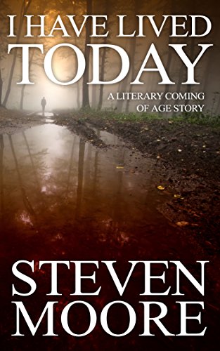 I Have Lived Today: Steven Moore: 9781500785116: Amazon.com: Books