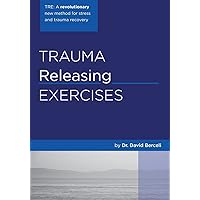 Trauma Releasing Exercises (TRE): A revolutionary new method for stress/trauma recovery: Berceli ...