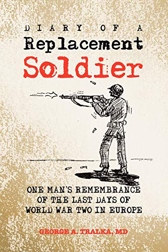 Diary of a Replacement Soldier: One Man's Remembrance of the Last Days ...