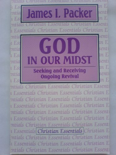 God in Our Midst: Seeking and Receiving Ongoing Revival: J.I. Packer ...