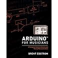 Arduino for Musicians: A Complete Guide to Arduino and Teensy Microcontrollers: Edstrom, Brent ...