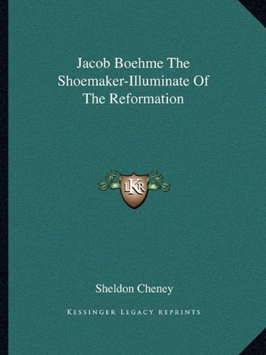 Jacob Boehme The Shoemaker-Illuminate Of The Reformation: Cheney ...