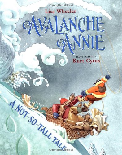 Avalanche Annie: A Not-So-Tall Tale: Wheeler, Lisa, Cyrus, Kurt ...