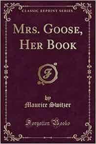 Mrs. Goose, Her Book (Classic Reprint): Maurice Switzer: 9781332160198 ...