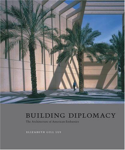 Building Diplomacy: The Architecture of American Embassies: Elizabeth ...