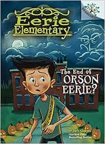 The End of Orson Eerie? A Branches Book (Eerie Elementary #10): Jack ...