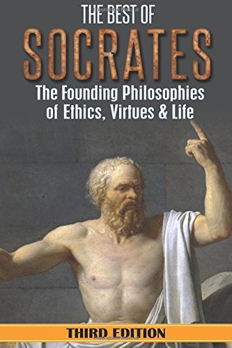 Socrates: The Best of Socrates: The Founding Philosophies of Ethics ...