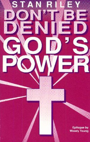 Don't Be Denied God's Power: Riley, Stan: 9780939513796: Amazon.com: Books