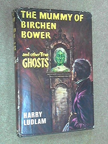 The mummy of Birchen bower and other true ghosts.: Ludlam, Harry ...