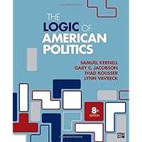 The Logic of American Politics: Kernell, Samuel H., Jacobson, Gary C., Kousser, Thad, Vavreck ...
