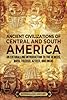 Ancient Civilizations of Central and South America: An Enthralling ...