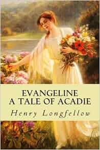 Evangeline A Tale of Acadie: Henry Wadsworth Longfellow: 9781530823383 ...
