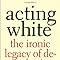 Acting White: The Ironic Legacy of Desegregation: Stuart Buck ...