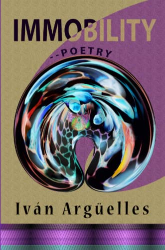 IMMOBILITY--POETRY: Argüelles, Iván: 9781938521829: Amazon.com: Books