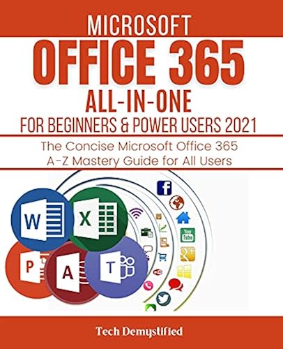 MICROSOFT OFFICE 365 ALL-IN-ONE FOR BEGINNERS & POWER USERS 2021: The Concise Microsoft Office ...