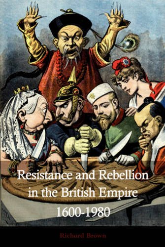Resistance and Rebellion in the British Empire, 1600-1980: Brown ...