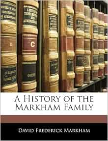 A History of the Markham Family: Markham, David Frederick ...