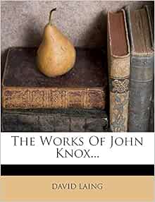 The Works Of John Knox...: LAING, DAVID: 9781277486735: Amazon.com: Books