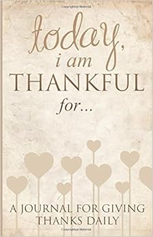 Today, I Am Thankful For...: A Journal For Giving Thanks Daily: Little ...