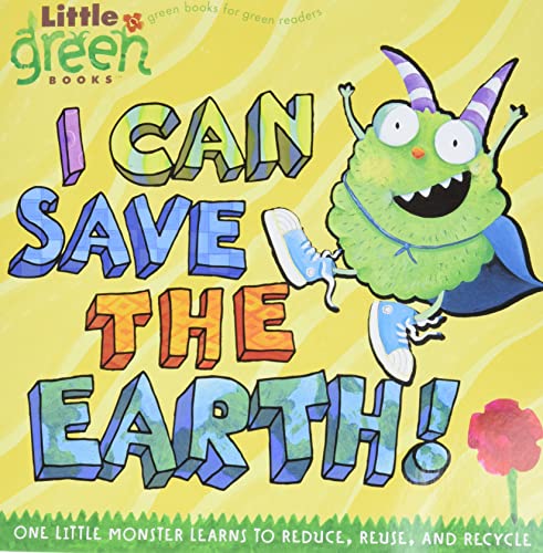 I Can Save the Earth!: One Little Monster Learns to Reduce, Reuse, and ...