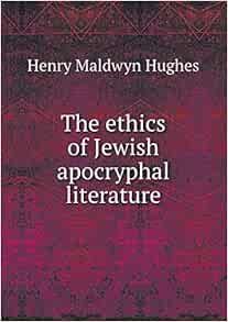 The ethics of Jewish apocryphal literature: Hughes, Henry Maldwyn ...