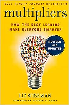 Multipliers, Revised And Updated: How the Best Leaders Make Everyone ...