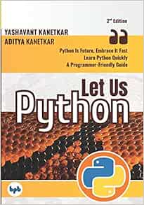 Let Us Python: Python Is Future, Embrace It Fast (Second Edition ...