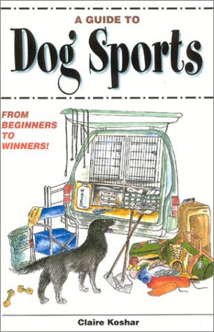A Guide to Dog Sports: From Beginners to Winners: Koshar, Claire ...