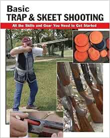 Basic Trap & Skeet Shooting: All the Skills and Gear You Need to Get ...
