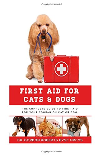 First Aid for Cats and Dogs: The Complete Guide to First Aid for your ...