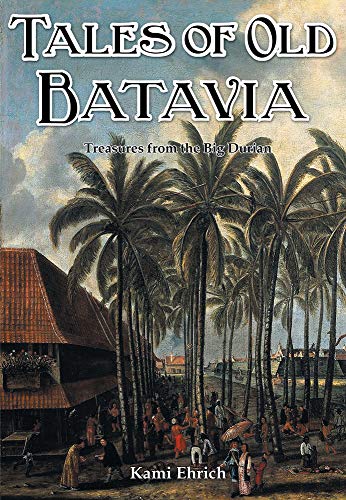 Tales of Old Batavia: Treasures From the Big Durian: Ehrich, Kami ...