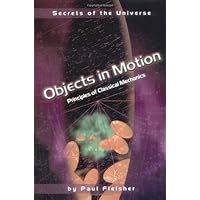 Objects in Motion: Principles of Classical Mechanics (Secrets of the ...