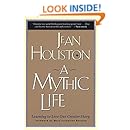 A Mythic Life: Learning to Live our Greater Story: Jean Houston, Mary ...