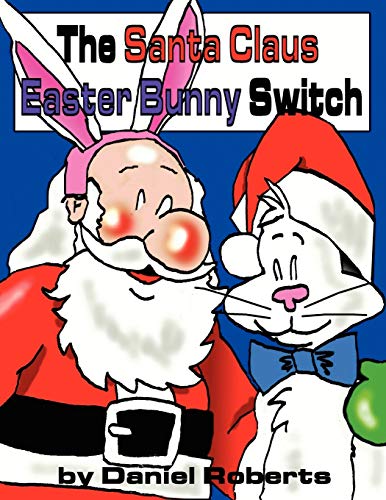 The Santa Claus Easter Bunny Switch: Roberts, Daniel: 9781425970925 ...