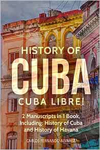 History of Cuba: Cuba Libre! 2 Manuscripts in 1 Book, Including ...