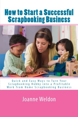 How to Start a Successful Scrapbooking Business: Quick and Easy Ways to ...