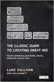 Hey, Whipple, Squeeze This: The Classic Guide to Creating Great Ads ...