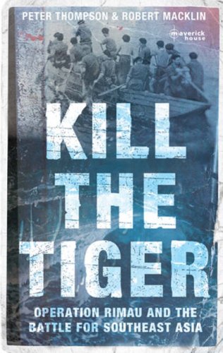 Kill the Tiger: Operation Rimau and the Battle for Southeast Asia by ...