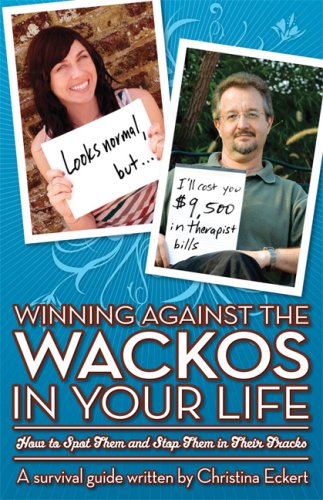 Winning Against the Wackos in Your Life: How to Spot Them and Stop Them ...