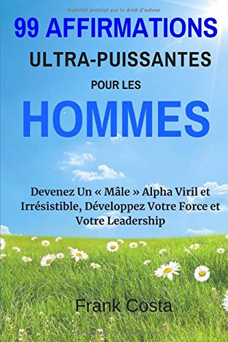 Buy 99 Affirmations Ultra-Puissantes pour les Hommes: Devenez Un "Mâle ...