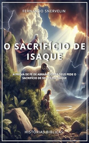 O SACRIFÍCIO DE ISAQUE : A PROVA DE FÉ DE ABRAÃO, ONDE DEUS PEDE O ...