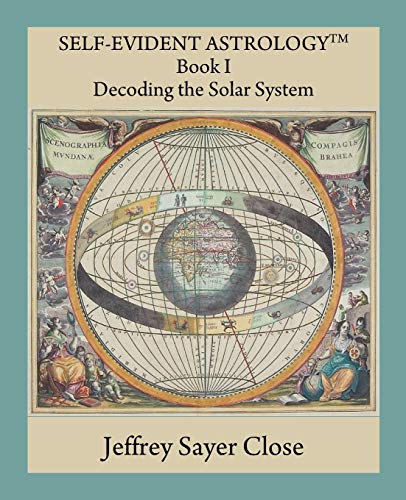 Self-Evident Astrology: Decoding the Solar System,: Jeffrey Sayer Close ...