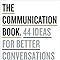 The Communication Book: 44 Ideas for Better Conversations Every Day ...