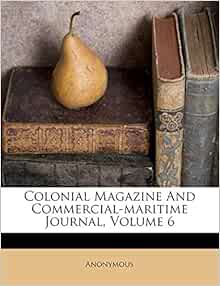 Colonial Magazine And Commercial-maritime Journal, Volume 6: Anonymous ...