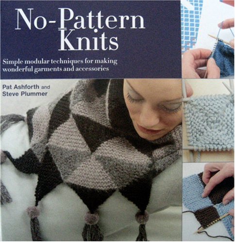 No Pattern Knits: Simple Modular Techniques for Making Wonderful ...