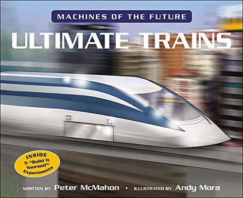 Ultimate Trains (Machines of the Future): McMahon, Peter, Mora, Andy ...