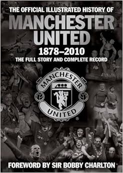 The Official Illustrated History of Manchester United 1878-2010: The ...