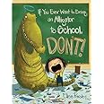 If You Ever Want to Bring an Alligator to School, Don't!: Elise Parsley ...