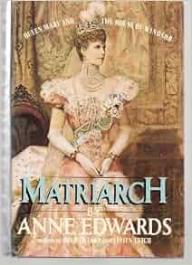 Matriarch: Queen Mary and the House of Windsor: Anne Edwards ...